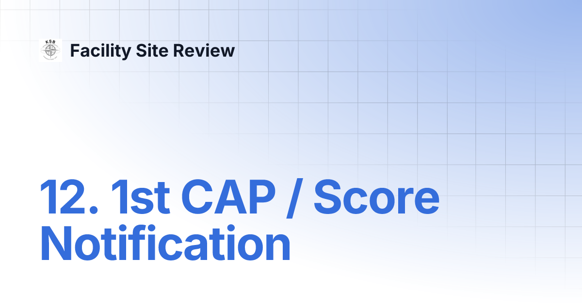 12. 1st CAP / Score Notification | Facility Site Review