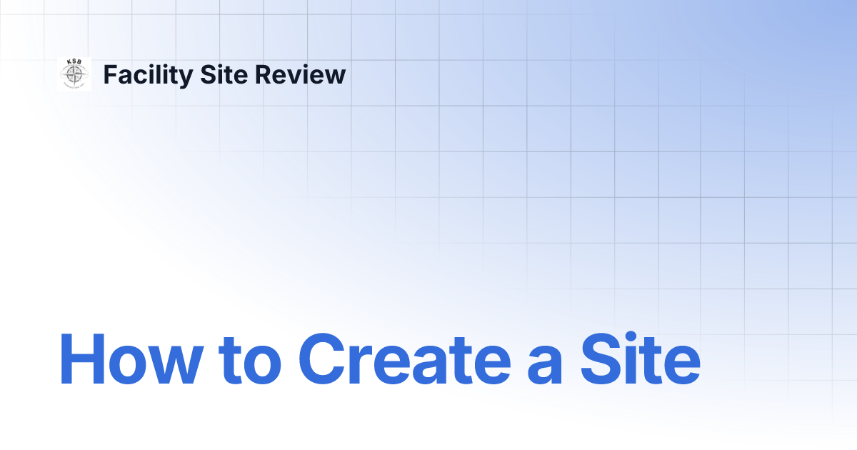 How to Create a Site | Facility Site Review