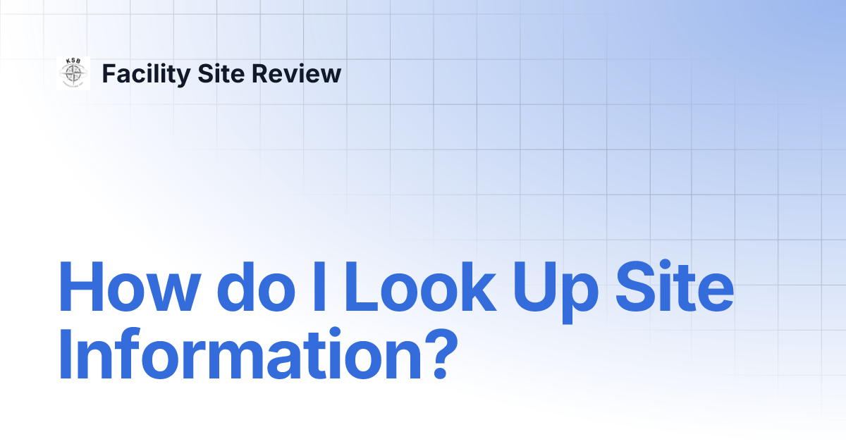 How do I Look Up Site Information? | Facility Site Review