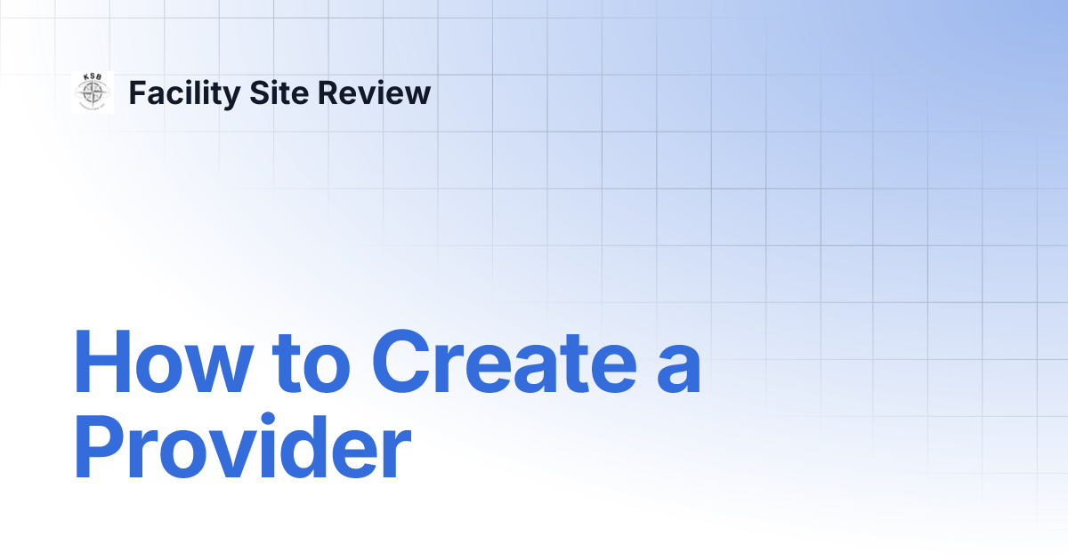 How to Create a Provider | Facility Site Review